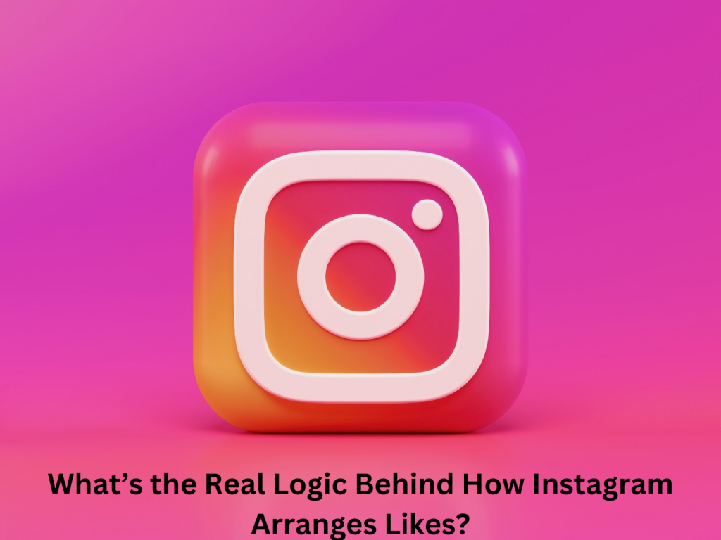 What’s the Real Logic Behind How Instagram Arranges Likes?